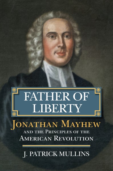 Mullins, "Father of Liberty: Jonathan Mayhew and the Principles of the ...